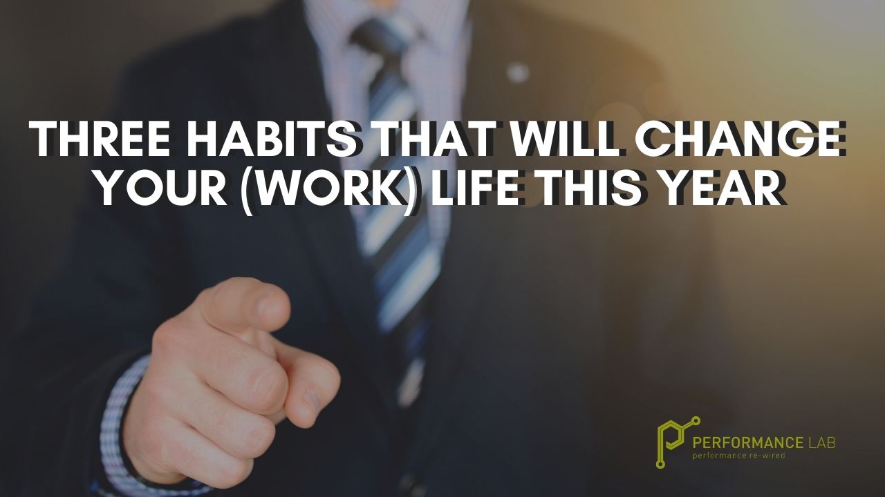 Three Habits that Will Change Your (Work) Life This Year :: Performance Lab